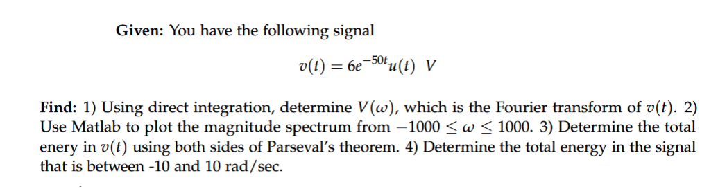 Solved Given: You have the following signal v(t)=6e−50tu(t)V | Chegg.com