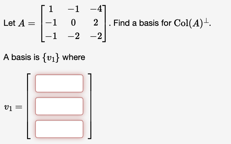 Solved Let A=⎣⎡1−1−1−10−2−42−2⎦⎤. Find a basis for Col(A)⊥. | Chegg.com