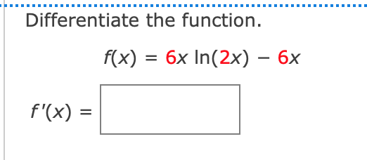 Solved Differentiate the function. f(x)=6xln(2x)−6x f′(x)= | Chegg.com