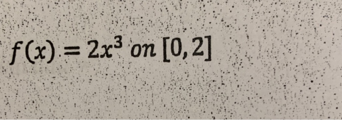 Solved f(x)= 2x3 on [0, 2] Average value: Find the average | Chegg.com