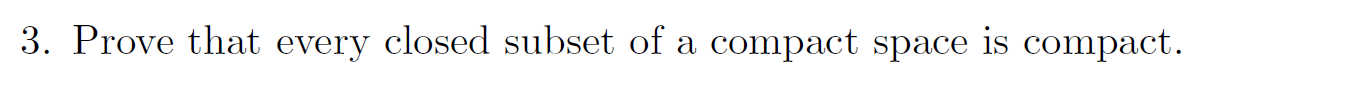 Solved 3. Prove that every closed subset of a compact space | Chegg.com