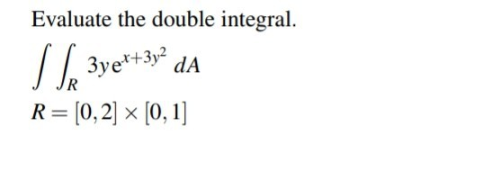 Solved Evaluate the double integral. || 3yex+3y2 da R= [0,2] | Chegg.com