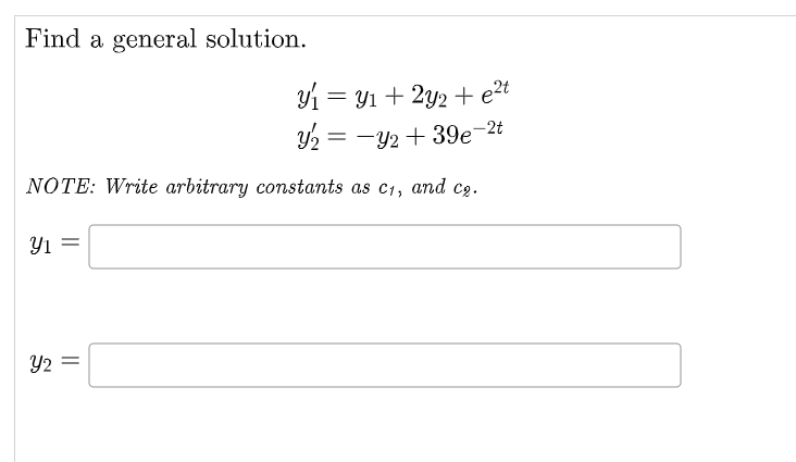 Solved Find a general solution. y1′=y1+2y2+e2ty2′=−y2+39e−2t | Chegg.com