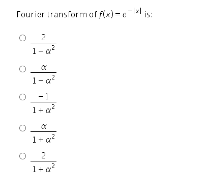 Solved Fourier transform of f(x)=e−∣x∣ is: | Chegg.com