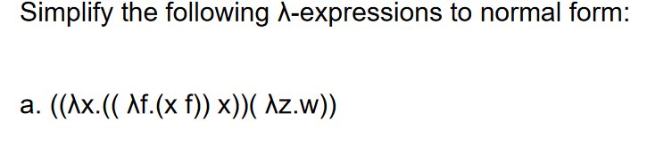 Solved Simplify the following λ-expressions to normal form: | Chegg.com