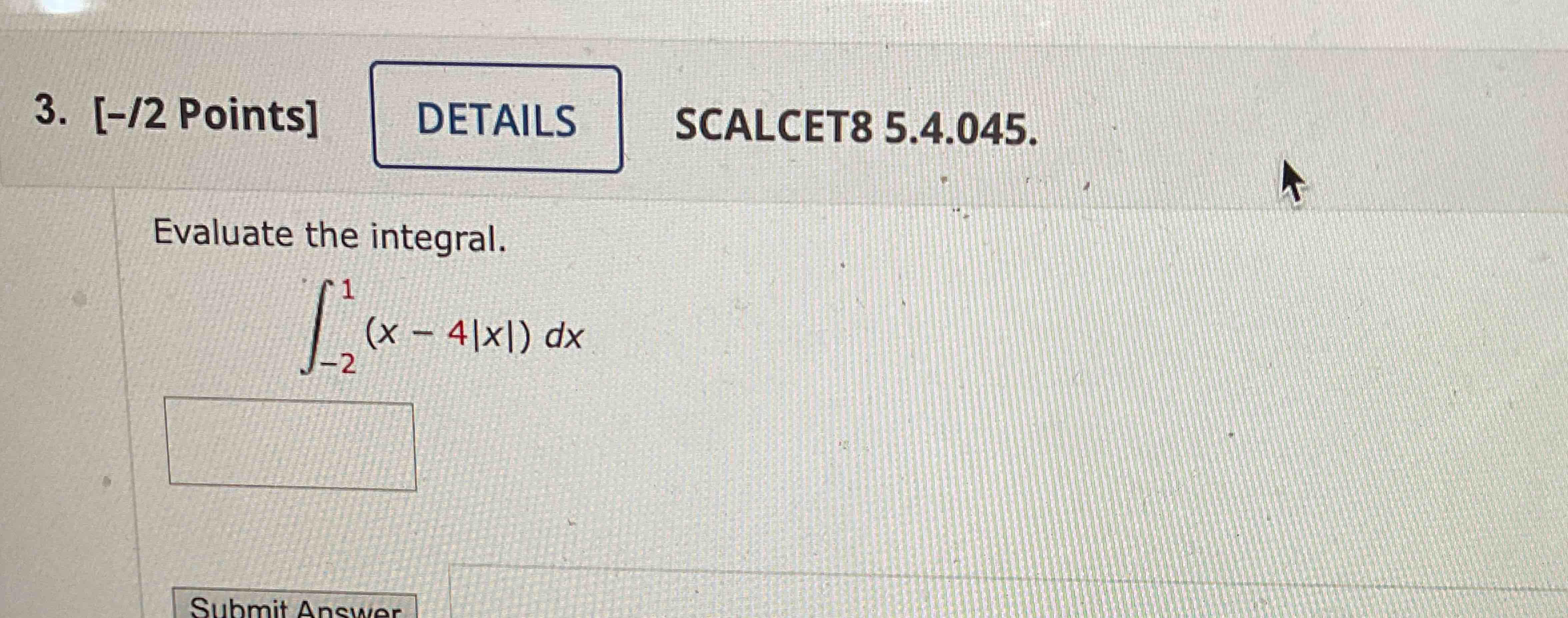 Solved [-/2 ﻿Points]Evaluate the integral.∫-21(x-4|x|)dx | Chegg.com