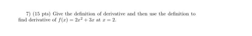Solved 7) (15 pts) Give the definition of derivative and | Chegg.com Solved 7) (15 pts) Give the definition of derivative and | Chegg.com