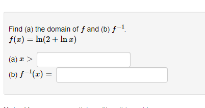 Solved Find (a) the domain of f and (b) f−1. f(x)=ln(2+lnx) | Chegg.com