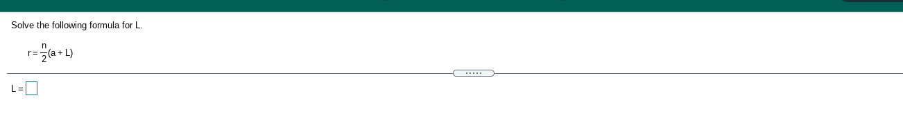 Solved Solve the following formula for L. r=2(a +L) L= | Chegg.com