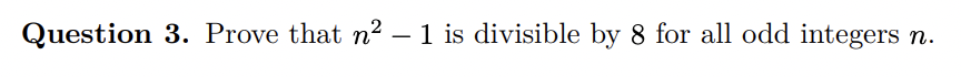 Solved Question 3. Prove that n2 – 1 is divisible by 8 for | Chegg.com