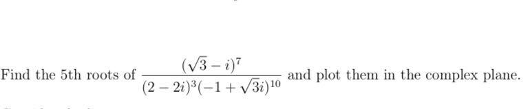 Solved (V3 - ;)7 Find the 5th roots of and plot them in the | Chegg.com