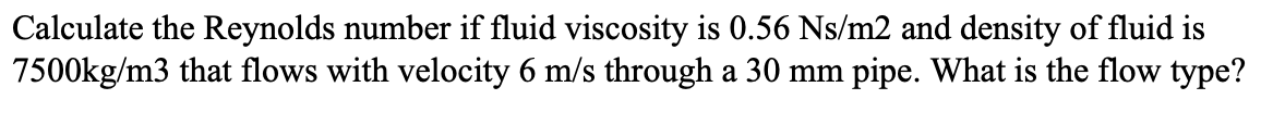 Solved Calculate the Reynolds number if fluid viscosity is | Chegg.com