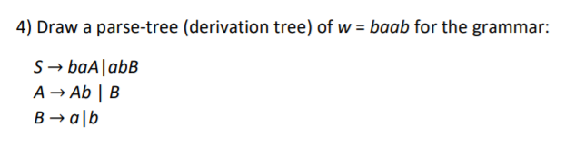 Solved 4) Draw a parse-tree (derivation tree) of w = baab | Chegg.com