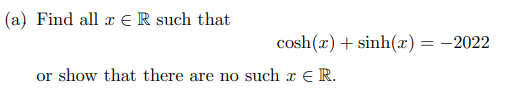 Solved (a) Find all x∈R such that cosh(x)+sinh(x)=−2022 or | Chegg.com