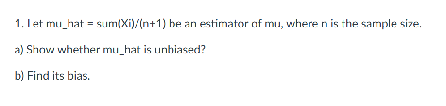 Solved 1. Let mu_hat =sum(Xi)/(n+1) be an estimator of mu, | Chegg.com