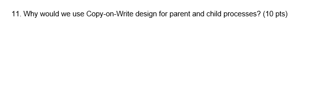 Solved 11. Why would we use Copy-on-Write design for parent | Chegg.com