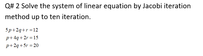 Solved Q# 2 Solve the system of linear equation by Jacobi | Chegg.com