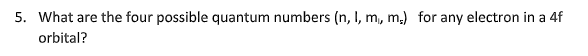 Solved 5. What are the four possible quantum numbers (n, l, | Chegg.com