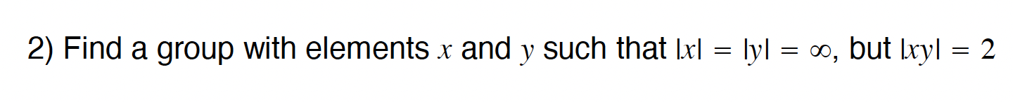 Solved 2) Find a group with elements x and y such that | Chegg.com