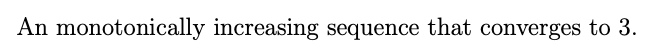 Solved An monotonically increasing sequence that converges | Chegg.com