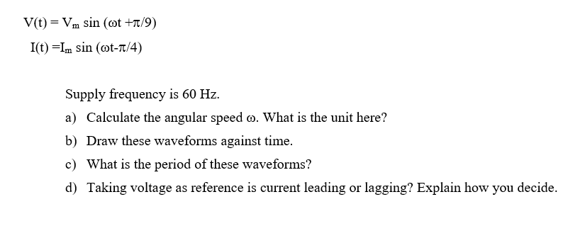 Solved V(t)=Vmsin(ωt+π9)I(t)=Imsin(ωt-π4)Supply frequency | Chegg.com