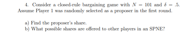 Solved 4. Consider a closed-rule bargaining game with N = | Chegg.com