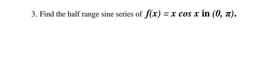 Solved 3. Find the half range sine series of f(x) = x cos x | Chegg.com