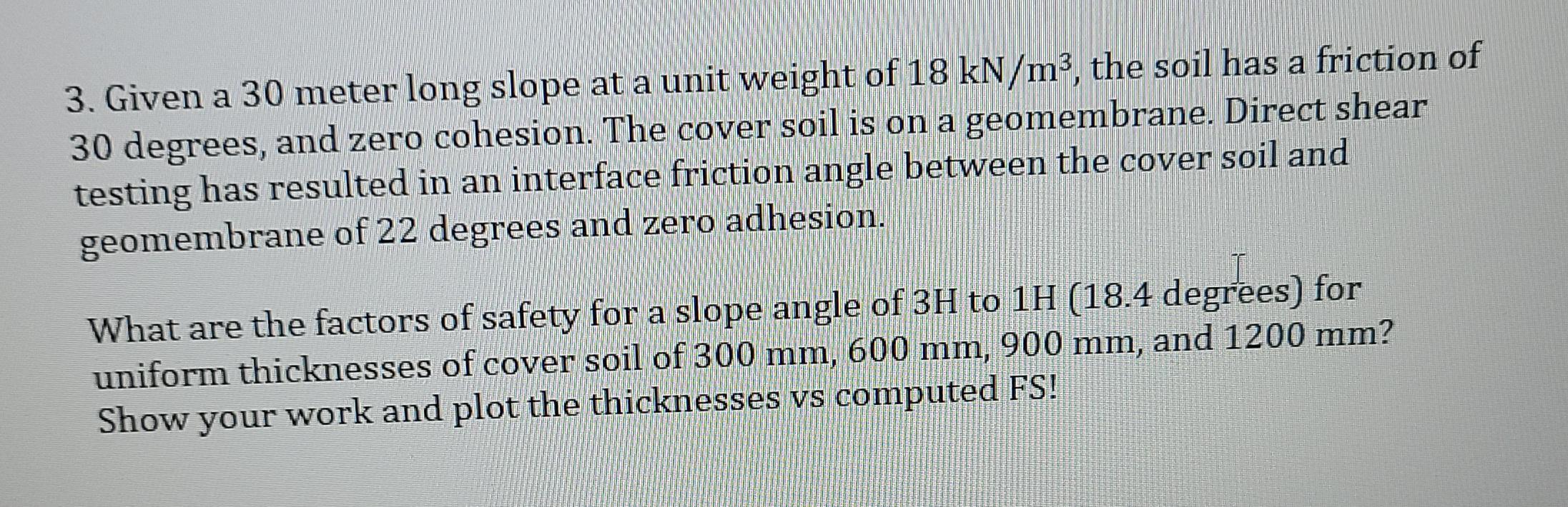 Solved 3. Given a 30 meter long slope at a unit weight of 18 | Chegg.com