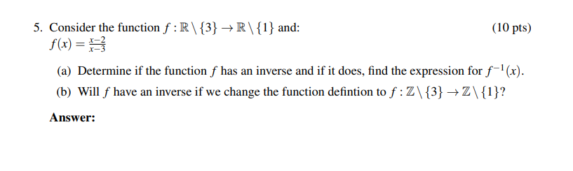 Solved 5. Consider the function f:R\{3}→R\{1} and: (10 pts) | Chegg.com