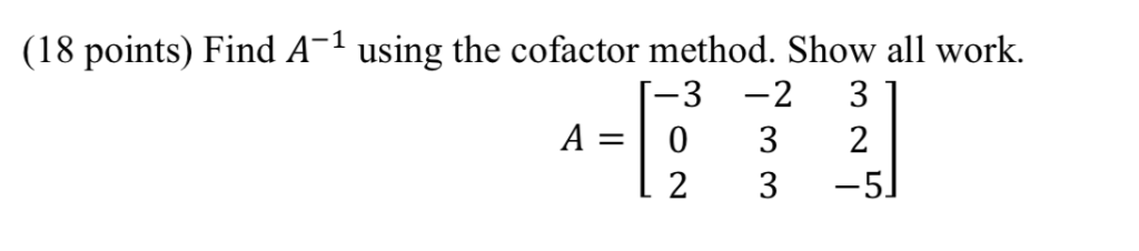 Solved (18 points) Find A-1 using the cofactor method. Show | Chegg.com