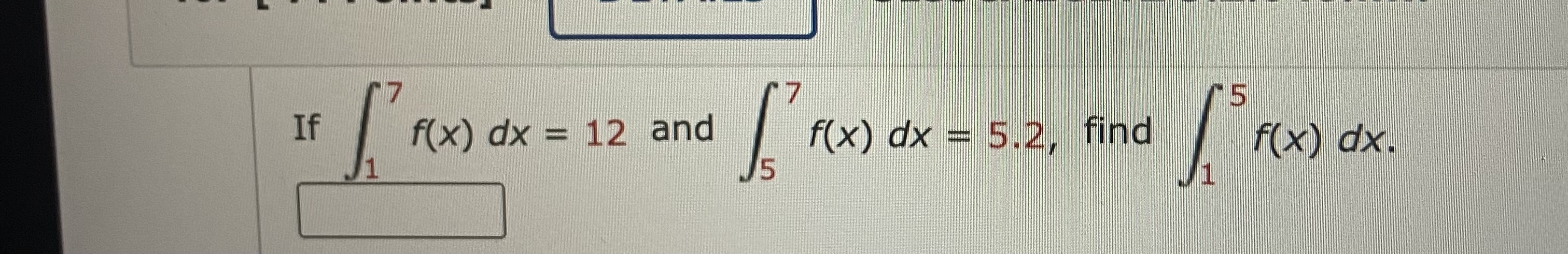 Solved If ∫17f(x)dx=12 and ∫57f(x)dx=5.2, find ∫15f(x)dx | Chegg.com