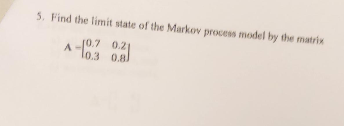 Solved 5. Find the limit state of the Markov process model | Chegg.com