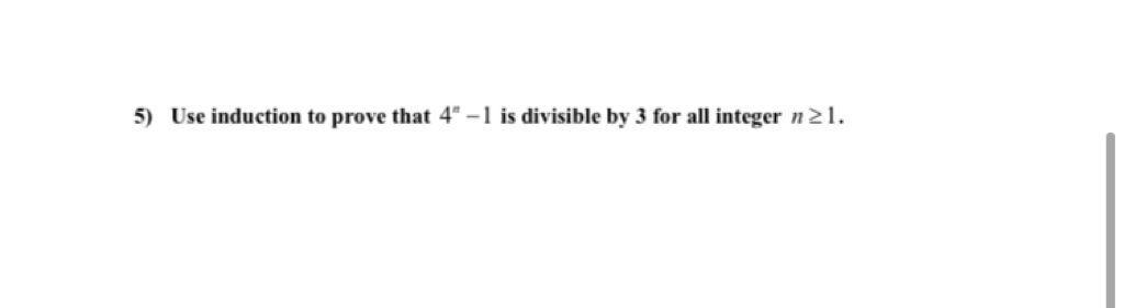 Solved 5) Use induction to prove that 4" - 1 is divisible by | Chegg.com