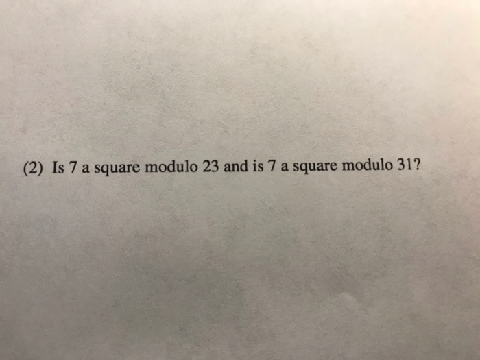Solved (2) Is 7 a square modulo 23 and is 7 a square modulo | Chegg.com