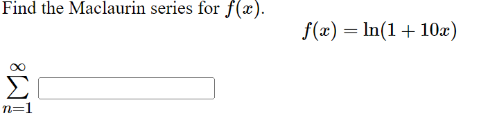 Solved Find the Maclaurin series for f(x). f(x)=ln(1+10x) | Chegg.com