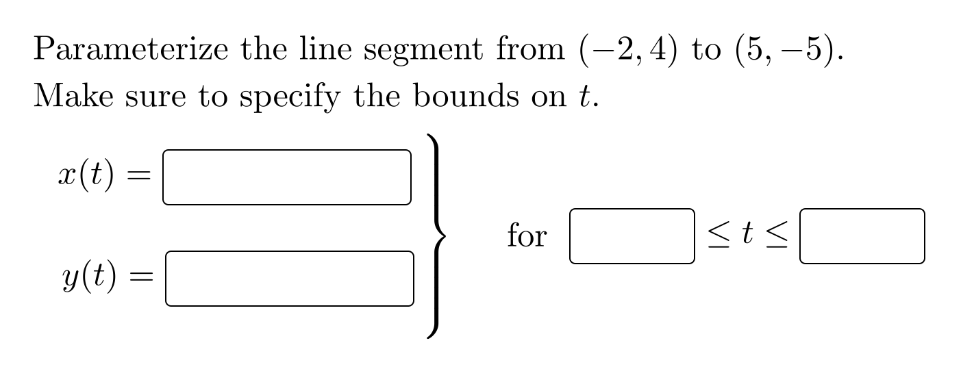 Solved Parameterize the line segment from (−2,4) to (5,−5). | Chegg.com