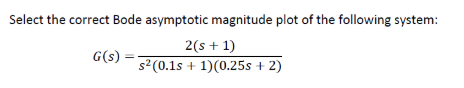 Solved Select the correct Bode asymptotic magnitude plot of | Chegg.com