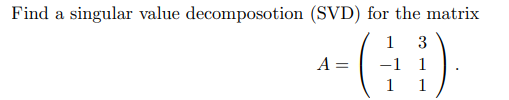 Solved Find a singular value decomposotion (SVD) for the | Chegg.com