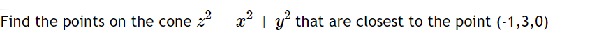 Solved Find the points on the cone z2=x2+y2 that are closest | Chegg.com