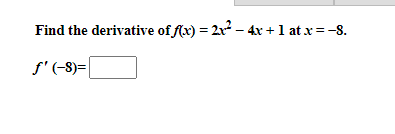 Solved Find the derivative of f(x) = 2x2 - 4x +1 at x=-8. | Chegg.com