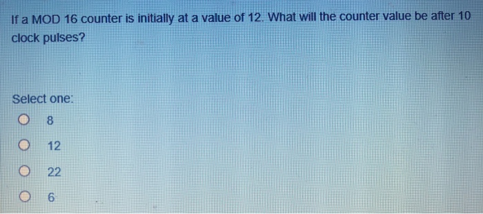 Solved If a MOD 16 counter is initially at a value of 12. | Chegg.com