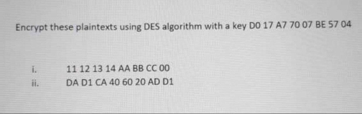 Solved Encrypt these plaintexts using DES algorithm with a | Chegg.com Solved Encrypt these plaintexts using DES algorithm with a | Chegg.com
