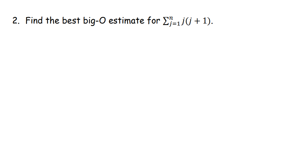 Solved 2. Find the best big- O estimate for ∑j=1nj(j+1). | Chegg.com Solved 2. Find the best big- O estimate for ∑j=1nj(j+1). | Chegg.com