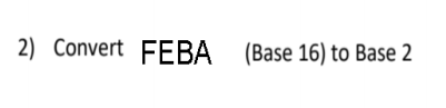 Solved 2) Convert FEBA (Base 16) to Base 2 | Chegg.com