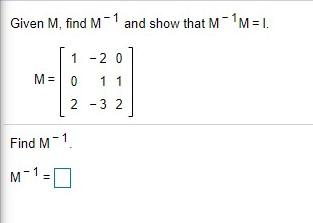 Solved Given M, find M-1 and show that M-1M=I. 1 -20 M= 0 1 | Chegg.com