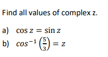 Solved Find all values of complex z. a) cosz=sinz b) | Chegg.com