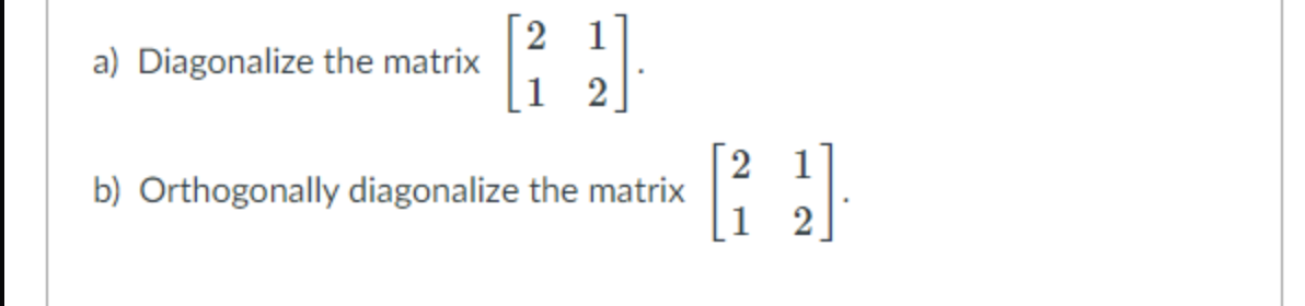Solved a) Diagonalize the matrix [ 1 ] 1 2 b) Orthogonally | Chegg.com