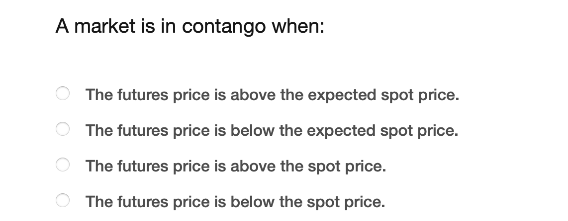 Solved A market is in contango when: The futures price is | Chegg.com