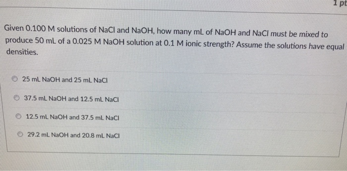 Solved 1 pt Given 0. 100 M solutions of NaCI and NaOH, how | Chegg.com