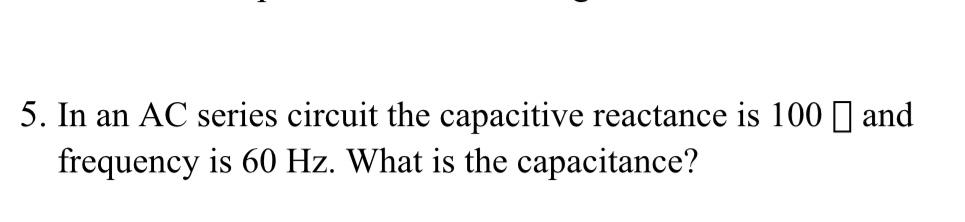 Solved 5. In an AC series circuit the capacitive reactance | Chegg.com